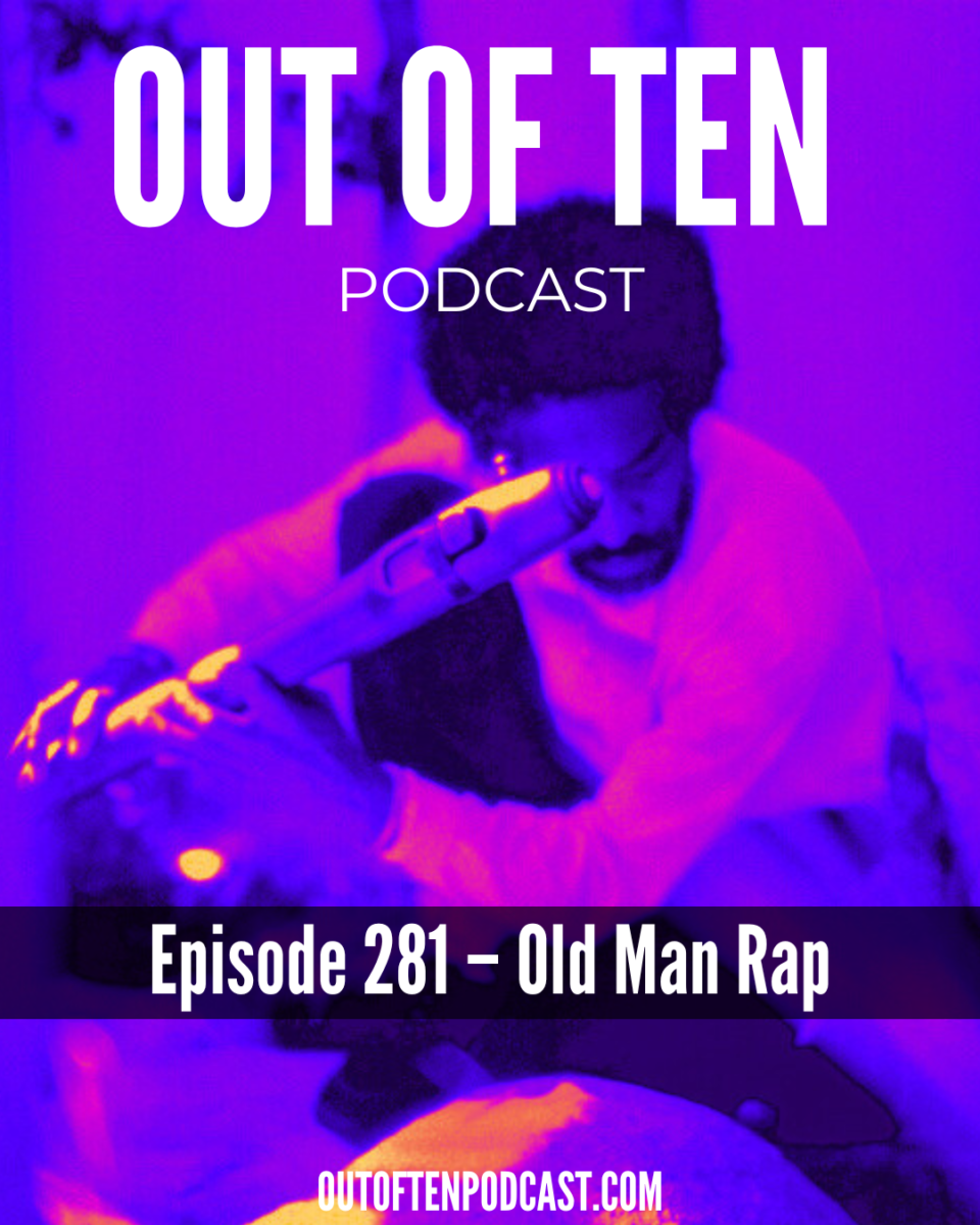 Episode 281 – Old Man Rap – Out Of Ten Podcast